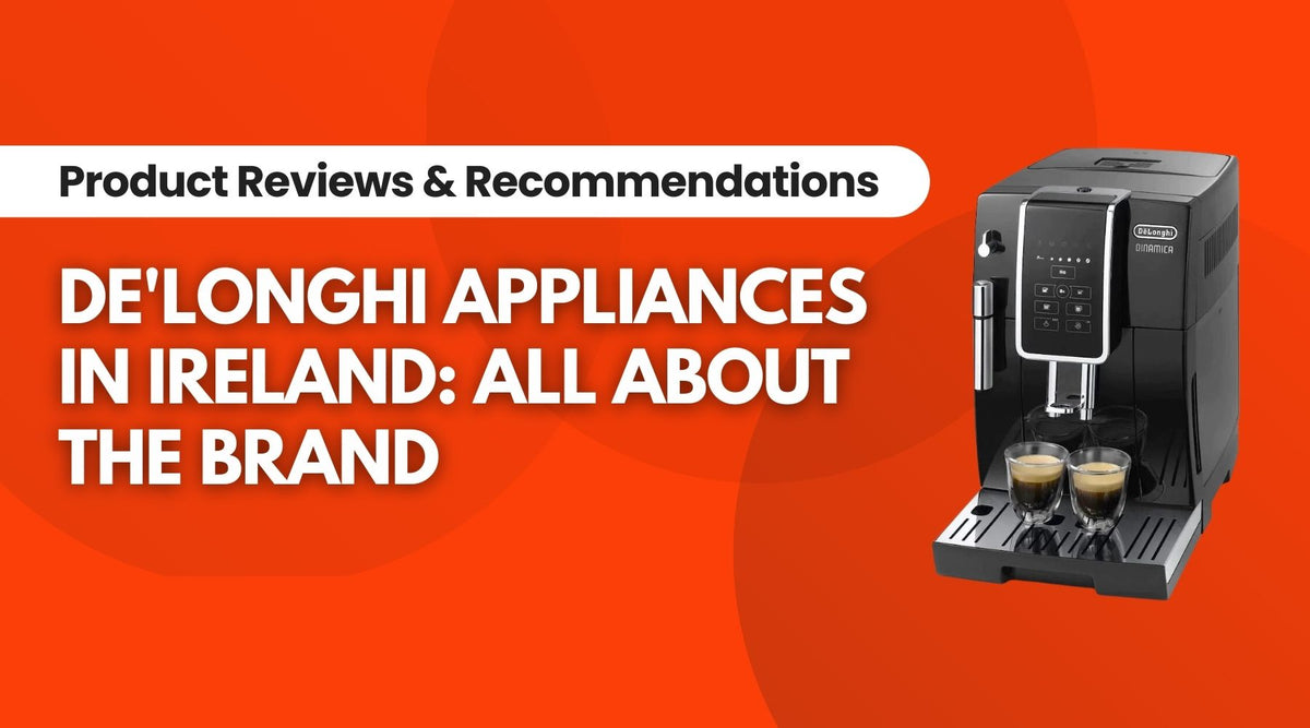 De'Longhi: Innovative Appliances for Modern Irish Homes — IRWINS MEGASTORE